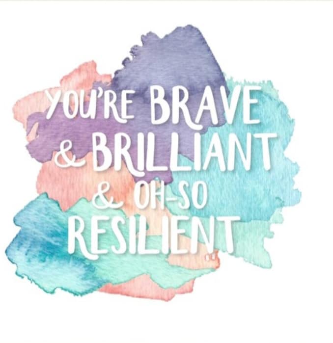 You’re BRAVE and BRILLIANT and oh so RESILIENT! – Tamara Kulish