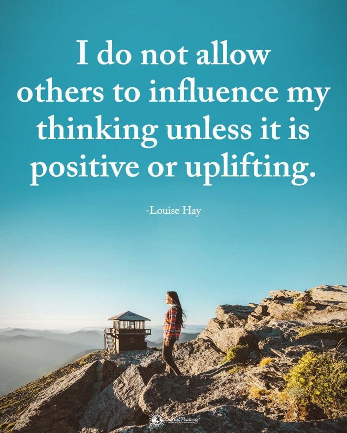I do not allow others to influence my thinking unless it is positive or ...