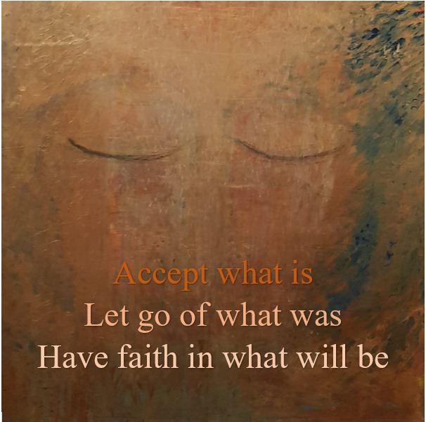 Accept what is, let go of what was, and have faith in what will be ...