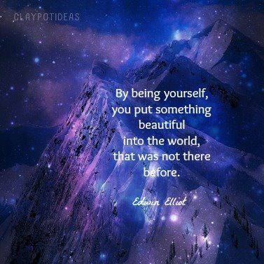 Edwin Elliot Quotes By Being Yourself, You Put Something Wonderful In