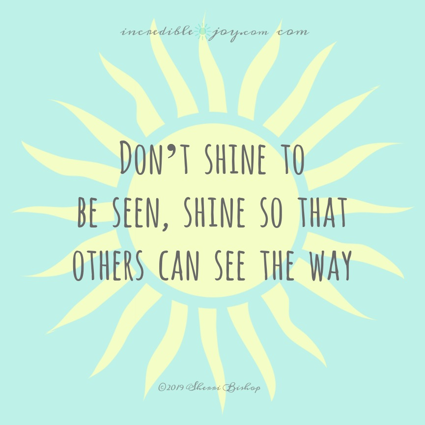 Don’t shine to be seen, shine so that others can see the way. – Tamara ...
