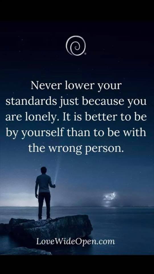 Never lower your standards just because you are lonely. It is better to ...