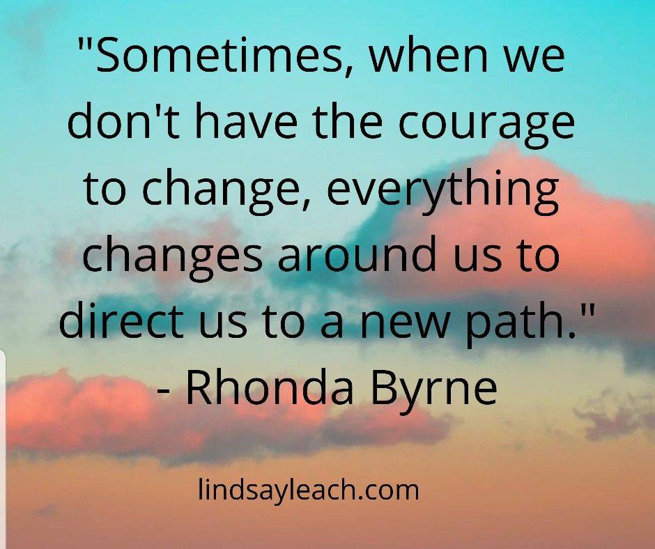 Sometimes, when we don’t have the courage to change, everything changes ...