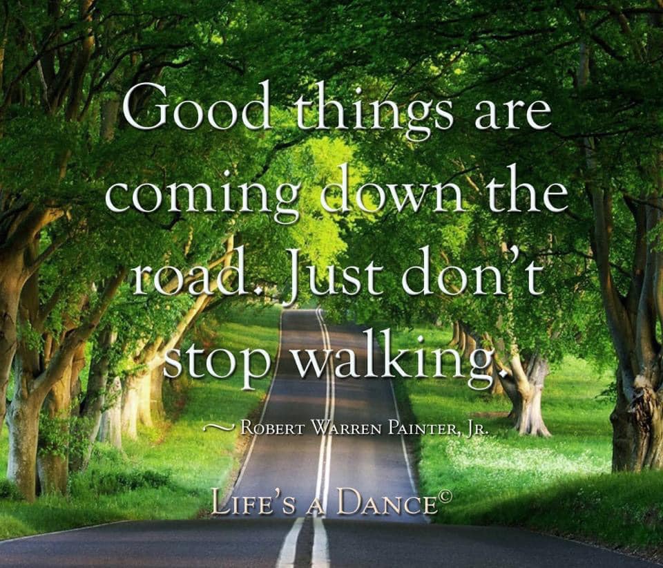 Good things are coming down the road. Just don’t stop walking. – Tamara ...